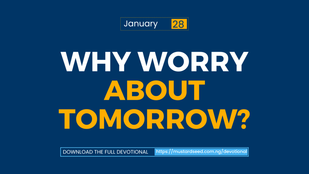 Why Worry About Tomorrow? - Mustard Seed